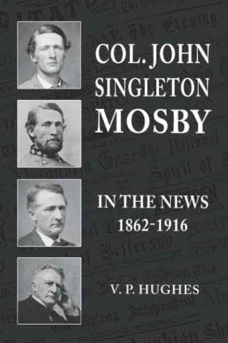 Col. John Singleton Mosby In The News 1862-1916: Hughes, V. P ...