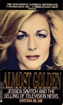 Almost Golden: Jessica Savitch and the Selling of Television News ...