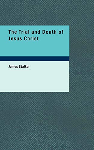 The Trial and Death of Jesus Christ: A Devotional History of our Lord's ...