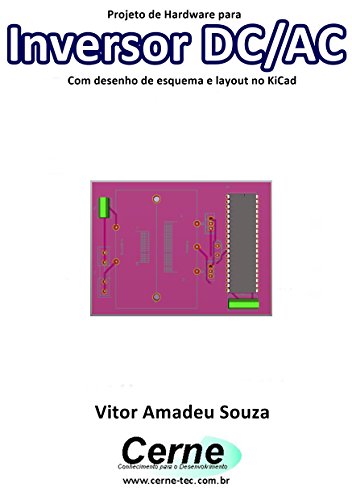 Projeto de Hardware para Inversor DC/AC Com desenho de esquema e layout no KiCad - eBook, Resumo ...