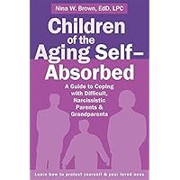 Children of the Aging Self-Absorbed: A Guide to Coping with Difficult ...