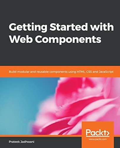 Getting Started with Web Components: Build modular and reusable ... Getting Started with Web Components: Build modular and reusable ...