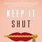Keep It Shut: What to Say, How to Say It, and When to Say Nothing at ...