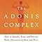 The Adonis Complex: How to Identify, Treat and Prevent Body Obsession ...