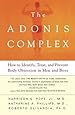 The Adonis Complex: How to Identify, Treat and Prevent Body Obsession ...