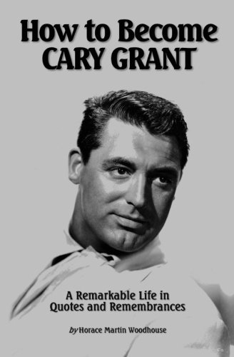 Amazon.com: How to Become CARY GRANT: A Remarkable Life in Quotes and ...