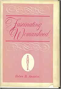 Fascinating Womanhood; a Guide to a Happy Marriage: Andelin, Helen B ...