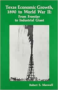 Texas Economic Growth, 1890 to World War II: From Frontier to ...