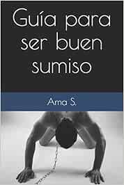 Guía para ser buen sumiso: Amazon.es: S., Ama: Libros