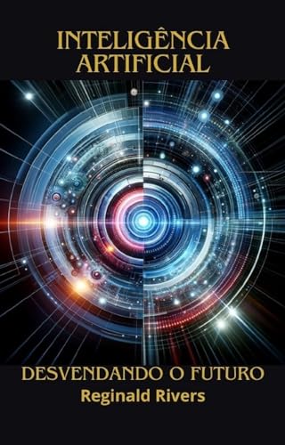 Inteligência Artificial: Desvendando o Futuro - eBook, Resumo, Ler Online e PDF - por Rivers ...