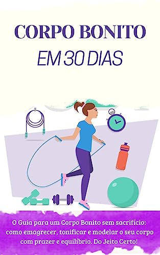 CORPO BONITO EM 30 DIAS: O Guia para um Corpo Bonito sem sacrifício: como emagrecer, tonificar e ...