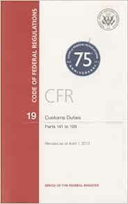 Code of Federal Regulations, Title 19, Customs Duties, Pt. 141-199 ...