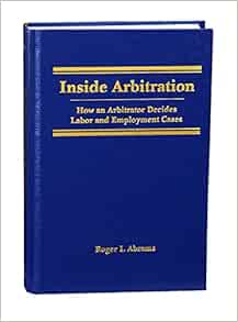 Inside Arbitration: How an Arbitrator Decides Labor and Employment ...