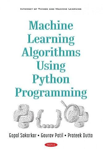 Machine Learning Algorithms Using Python Programming: Gopal Sakarkar, Gaurav Patil, Prateek ...