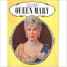 A PICTORIAL BIOGRAPHY OF HER MAJESTY QUEEN MARY: Amazon.com: Books