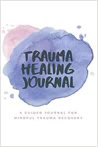The Trauma Healing Journal: A Guided Journal for Mindful Trauma ...