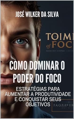 Como Dominar o Poder do Foco: Estratégias para Aumentar a Produtividade e Conquistar Seus ...