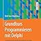 Grundkurs Programmieren mit Delphi: Systematisch programmieren lernen ...