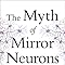 The Myth of Mirror Neurons: The Real Neuroscience of Communication and ...