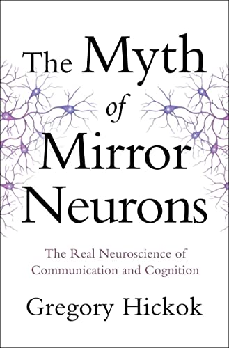 The Myth of Mirror Neurons: The Real Neuroscience of Communication and ...