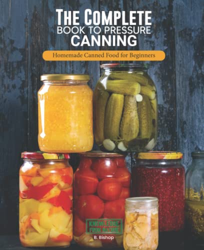 The Complete BOOK TO PRESSURE CANNING: Guide canning for beginners and ...