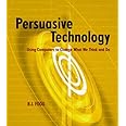 Persuasive Technology: Using Computers to Change What We Think and Do ...