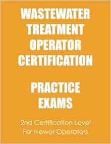 Practice Exams: Wastewater Treatment Operator Certification: Ken Tesh ...