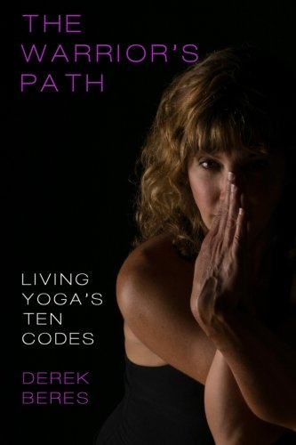 The Warrior's Path: Living Yoga's Ten Codes: Beres, Derek ...