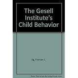 Child Behavior: The Classic Child Care Manual from the Gesell Institute ...