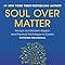 Soul Over Matter: Ancient and Modern Wisdom and Practical Techniques to ...