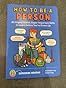 How to Be a Person: 65 Hugely Useful, Super-Important Skills to Learn ...