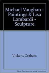 Michael Vaughan - Paintings & Lisa Lombardi - Sculpture: Vickers ...
