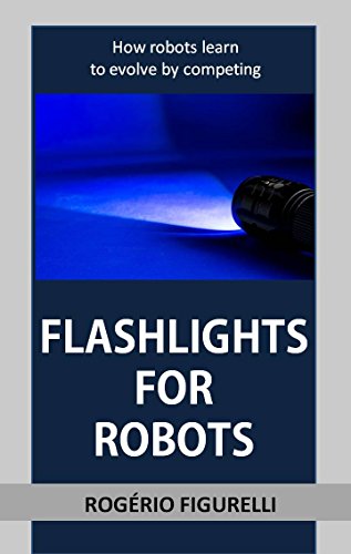 Flashlights for Robots: How robots learn to evolve by competing - eBook ...