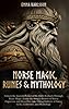 Norse Magic, Runes & Mythology: LEARN THE ARCANE SECRETS OF NORSE PAGANISM, RUNIC MAGIC, AND ...