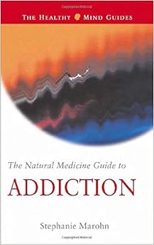 The Natural Medicine Guide to Addiction (Healthy Mind Guides): Marohn ...
