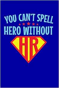 You Can't Spell Hero Without HR: Funny HR Journal, 6" x 9", lined ...