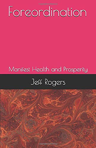 Foreordination: Manifest Health and Prosperity: Rogers, Jeff ...