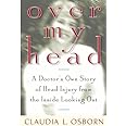Over My Head: A Doctor's Own Story of Head Injury from the Inside ...