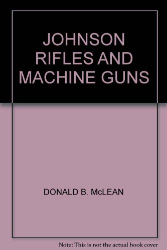Johnson Rifles and Machine Guns: Donald B. McLean, Ed.: Amazon.com: Books
