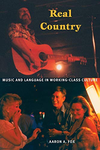 Real Country: Music and Language in Working-Class Culture: Fox, Aaron A ...