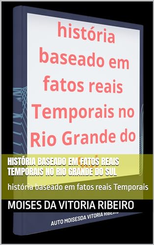 história baseado em fatos reais Temporais no Rio Grande do Sul: história baseado em fatos reais ...