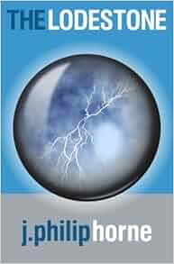 Amazon.com: The Lodestone (9781467988872): J. Philip Horne: Books