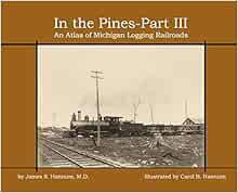 In the Pines-Part III, An Atlas of Michigan Logging Railroads: James S ...