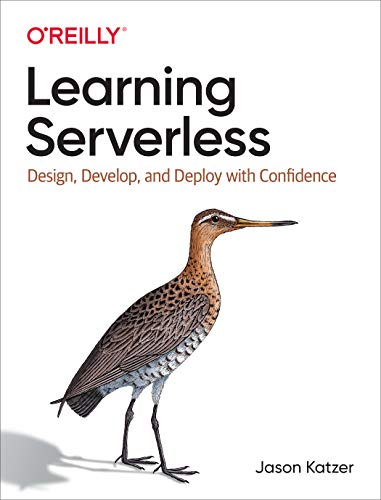 Learning Serverless: Design, Develop, and Deploy with Confidence ...