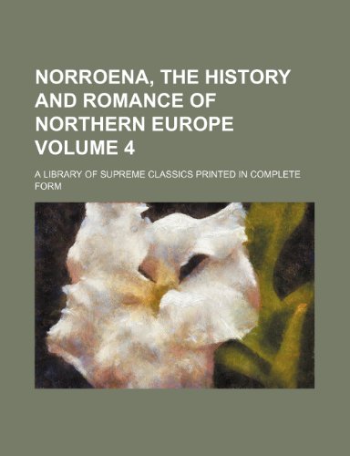 Norroena, the History and Romance of Northern Europe Volume 4; A ...