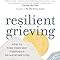 Resilient Grieving: Finding Strength and Embracing Life After a Loss ...