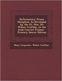 Reformatory Prison Discipline: As Developed by the Rt. Hon. Sir Walter ...