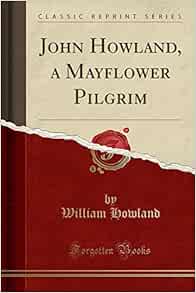 John Howland, a Mayflower Pilgrim (Classic Reprint): Howland, William ...