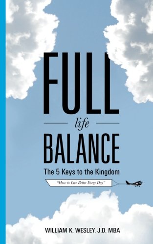 Full Life Balance: The Five Keys To the Kingdom: How To Live Better ...