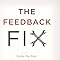 The Feedback Fix: Dump the Past, Embrace the Future, and Lead the Way ...